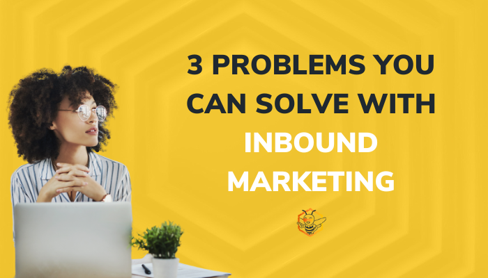 3 Problems You Can Solve with Inbound Marketing | HIVE Strategy